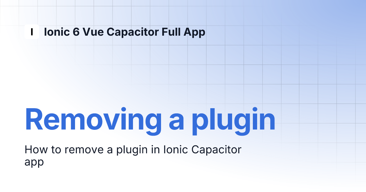 Removing a plugin | Ionic 6 Vue Capacitor Full App Removing a plugin | Ionic 6 Vue Capacitor Full App