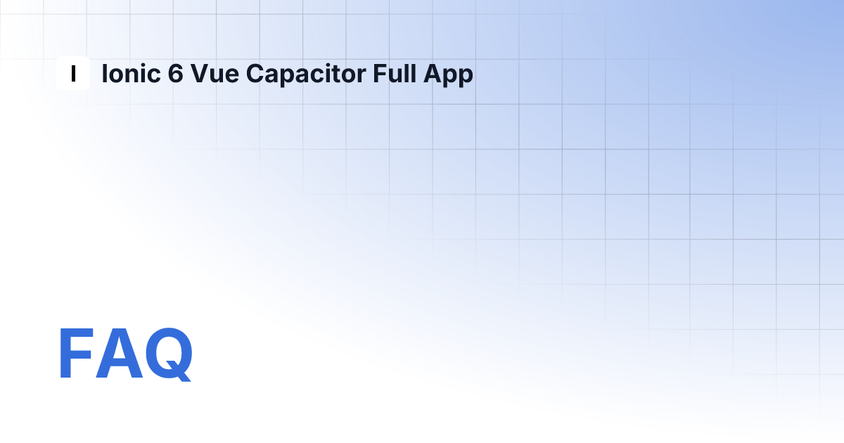 FAQ | Ionic 6 Vue Capacitor Full App FAQ | Ionic 6 Vue Capacitor Full App